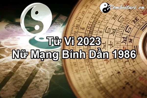 Tử Vi 2023 Tuổi Bính Dần 1986 Nữ Mạng: Tình Duyên, Sự Nghiệp, Tài Lộc - Xem Bói Tử Vi